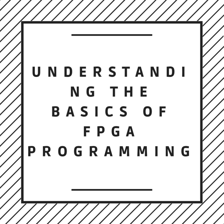 Understanding The Basics Of FPGA Programming Understanding The Basics Of FPGA Programming