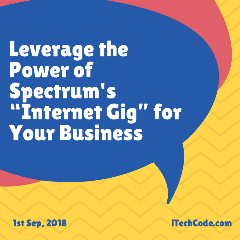 Leverage the Power of Spectrum's “Internet Gig” for Your Business